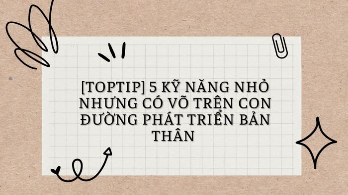 [Mẹo Quan Trọng] 5 Kỹ Năng Tiểu Tiết Nhưng Mang Lại Hiệu Quả Trên Hành Trình Phát Triển Bản Thân ...